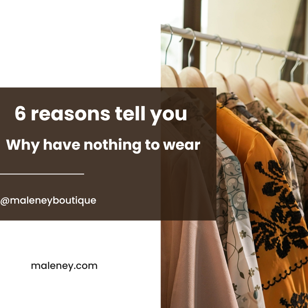 Why i always have nothing to wear? 6 reasons tell you – Maleney Boutique
